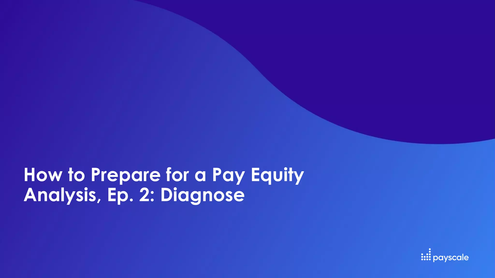 Webinar - How to Prepare for a Pay Equity Analysis Series Ep 2 Diagnose ...