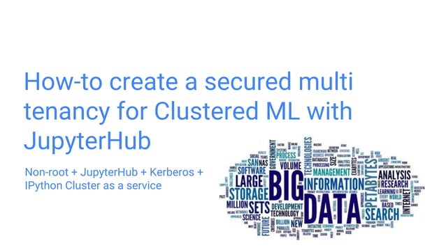 How to create a secured multi tenancy for clustered ML with JupyterHub | PPT