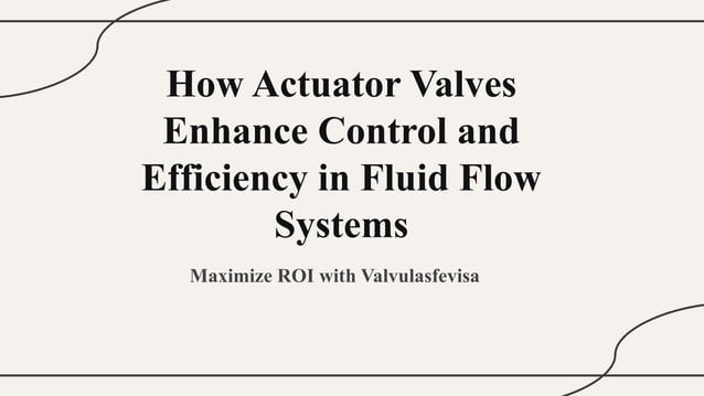 How Actuator Valves Enhance Control and Efficiency in Fluid Flow ...