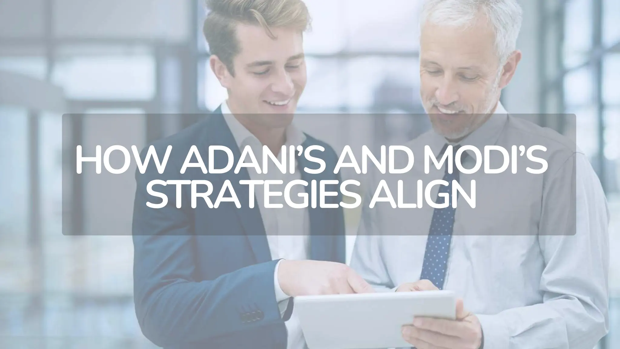 HOW ADANI’S AND MODI’S STRATEGIES ALIGN.pptx