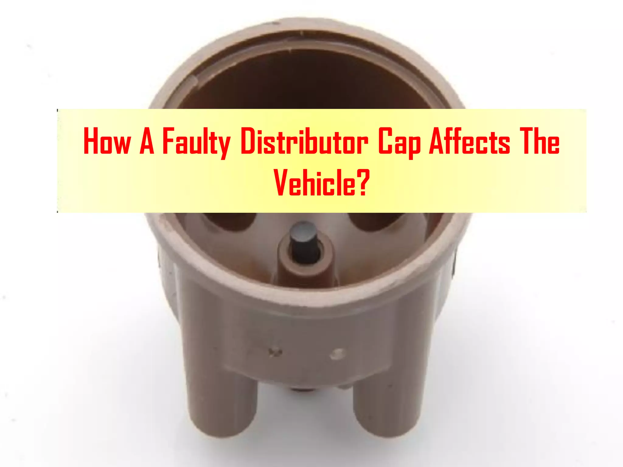 How A Faulty Distributor Cap Affects The Vehicle | PDF