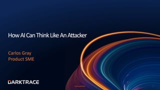 How AI can Think Like an Attacker (Carlos Gray at DarkTrace) | PDF