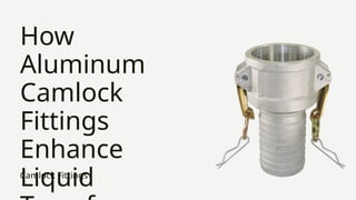 How Aluminum Camlock Fittings Enhance Liquid Transfer Systems | PPTX