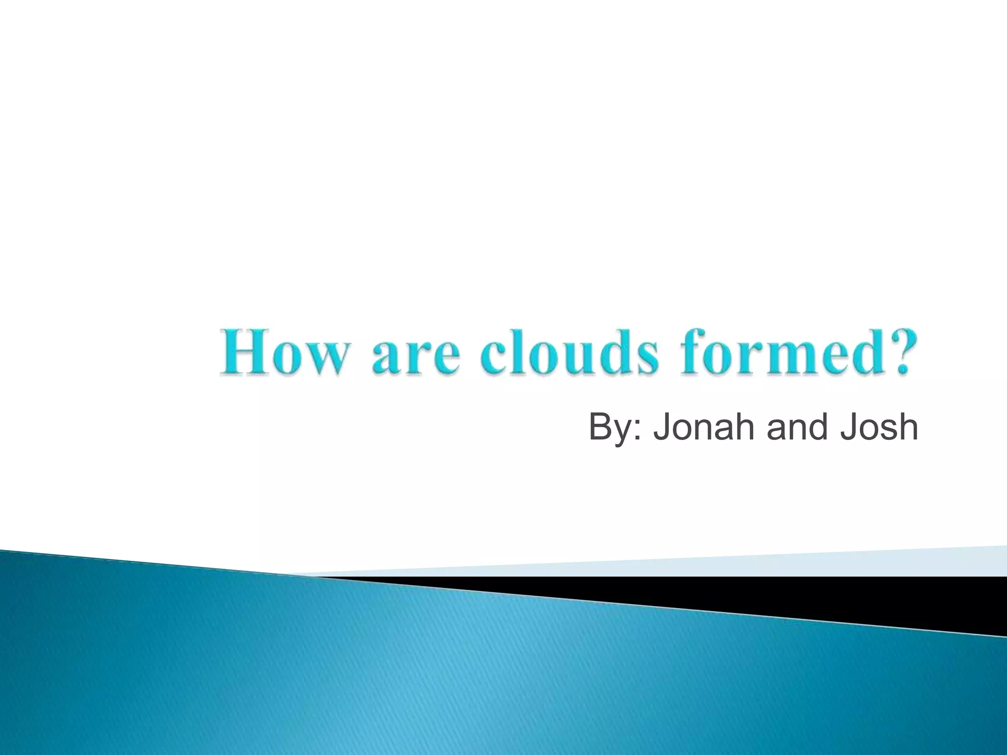 How are clouds formed | PPTX