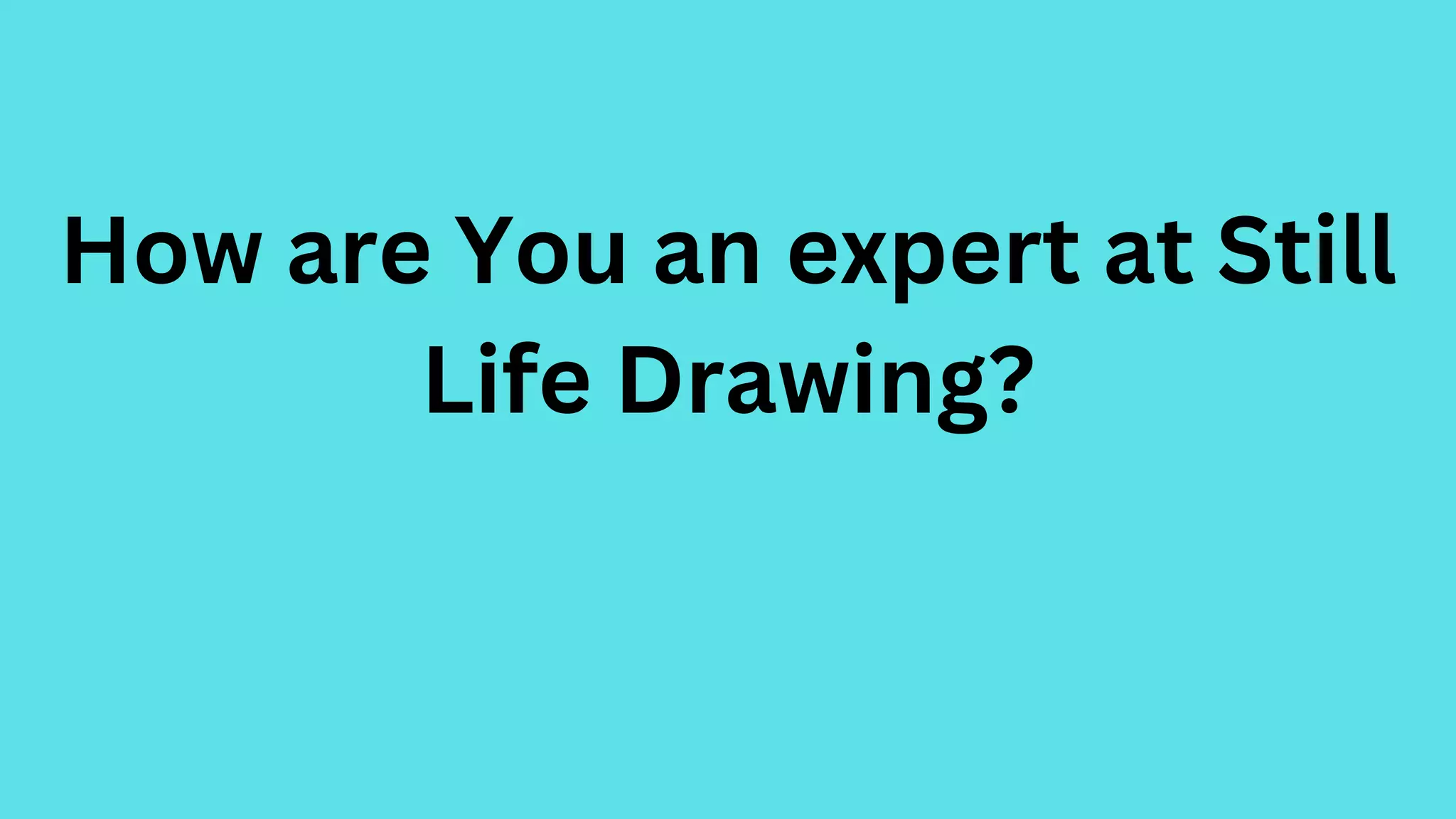 How Are You An Expert At Still Life Drawing pdf How Are You An Expert At Still Life Drawing pdf