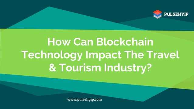How Can Blockchain Technology Impact The Travel & Tourism Industry? | PPT