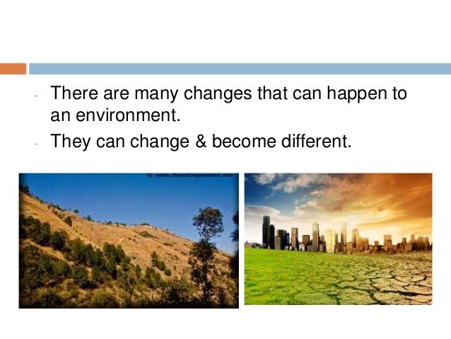 How can changes in an environment affect living
