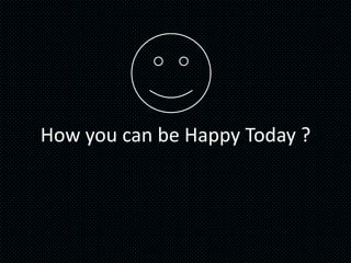 How can you be happy Today ? | PPT
