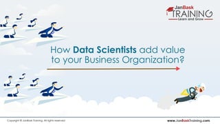 How data scientists add value to your business organization | PPT