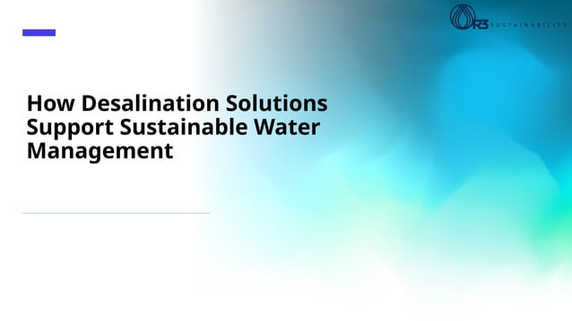 How Desalination Solutions Support Sustainable Water Management | PPTX