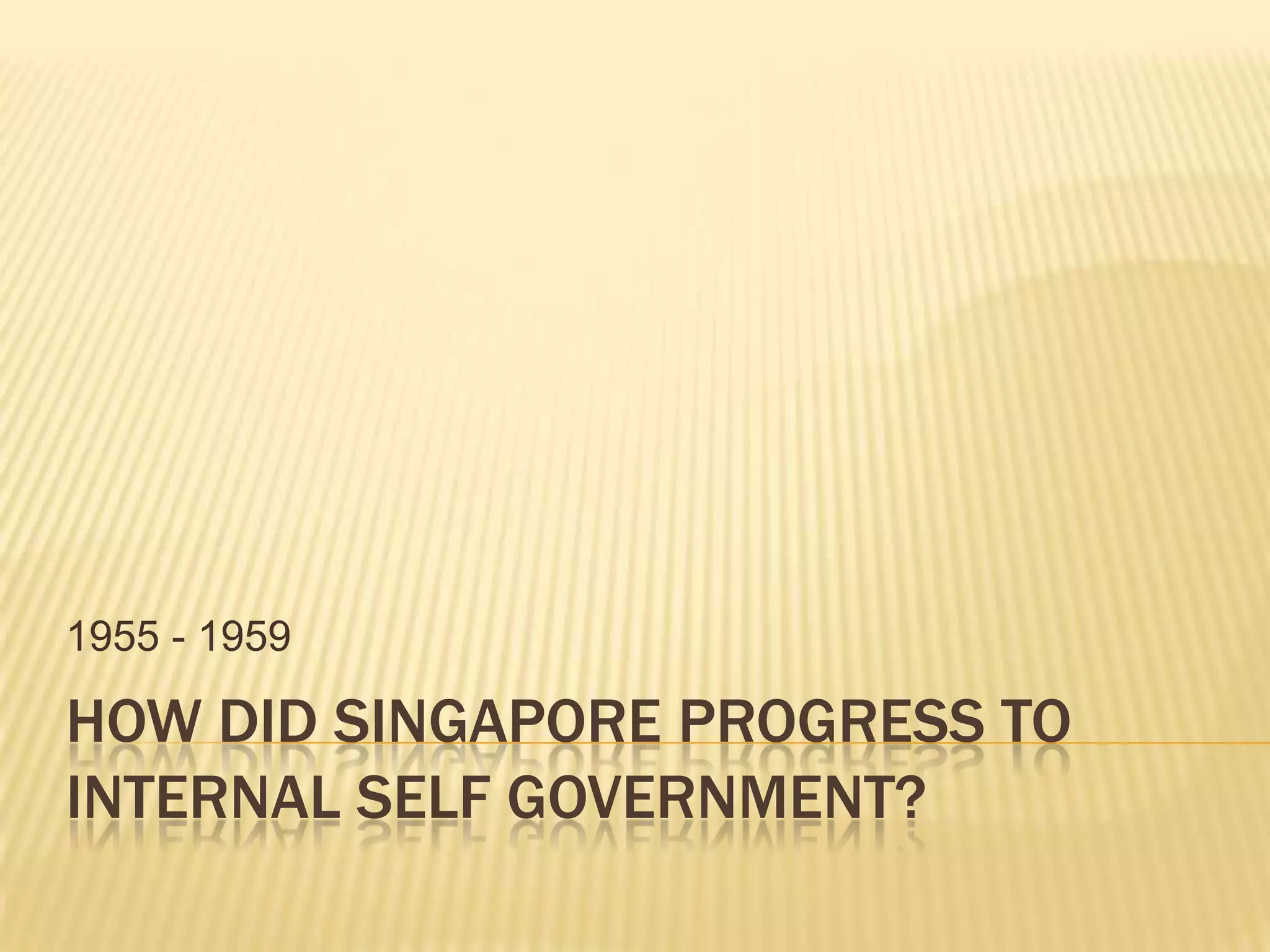 How Did Singapore Progress To Internal Self Government | PPTX
