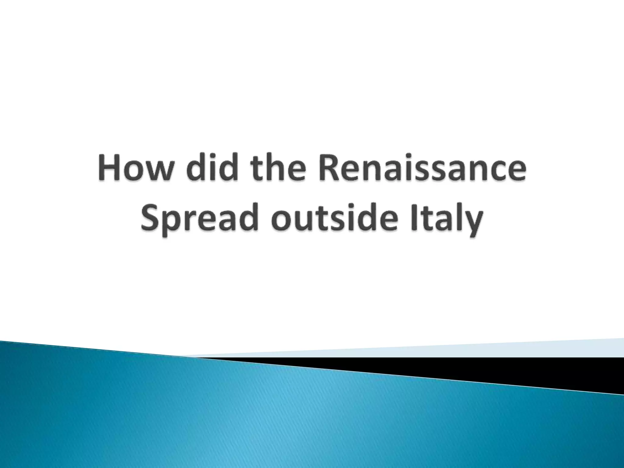 How did the Renaissance spread outside Italy? | PPT