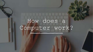 How does a Computer work and how input output .pptx