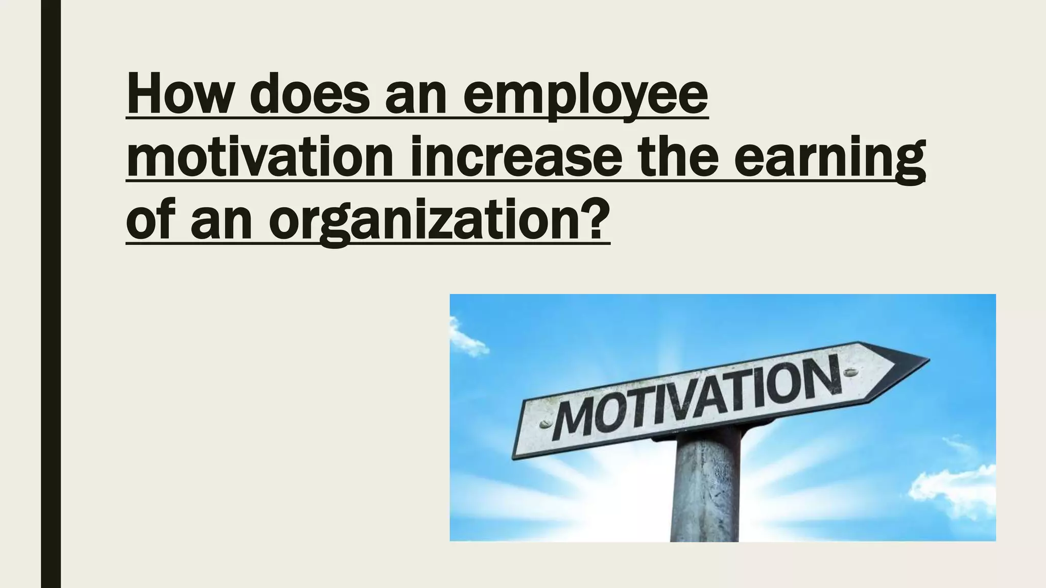 How does an employee motivation increase the earning.pptx