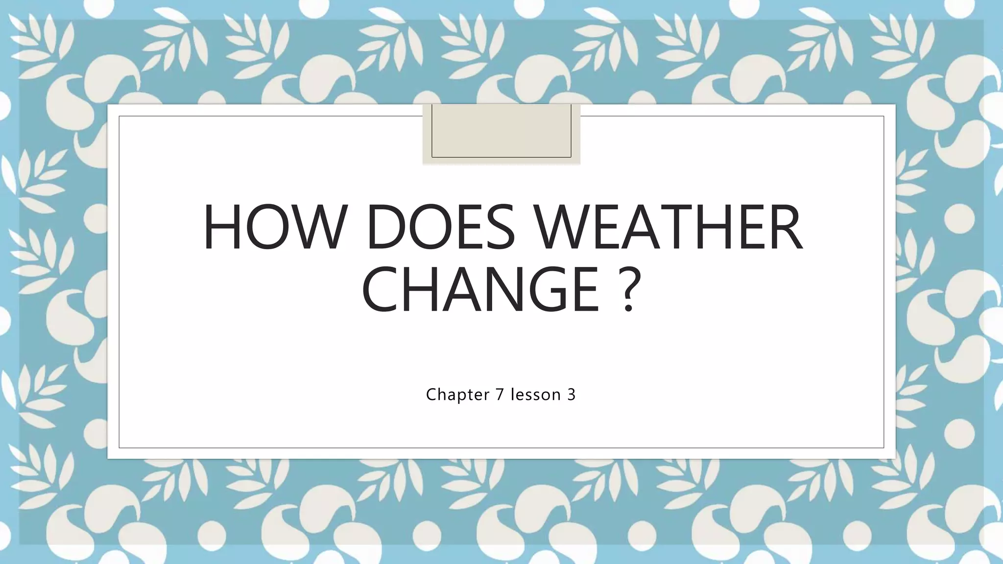How does weather change | PPTX