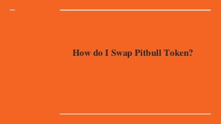How do I Swap Pitbull Token_.pptx