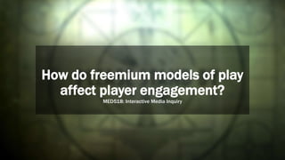 How do freemium models of play affect player engagement | PPT