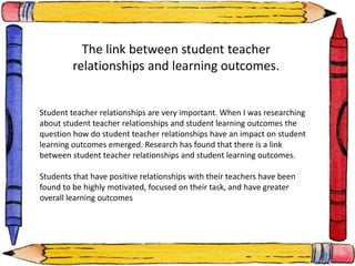 Student teacher relationships and learning outcomes | PPTX