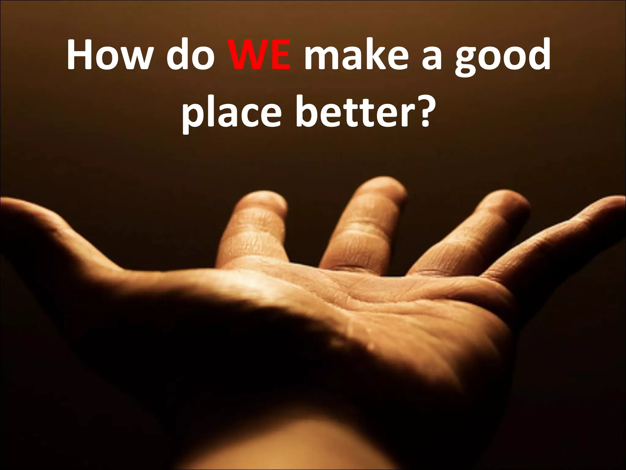 How do we make a good place better? | PPT