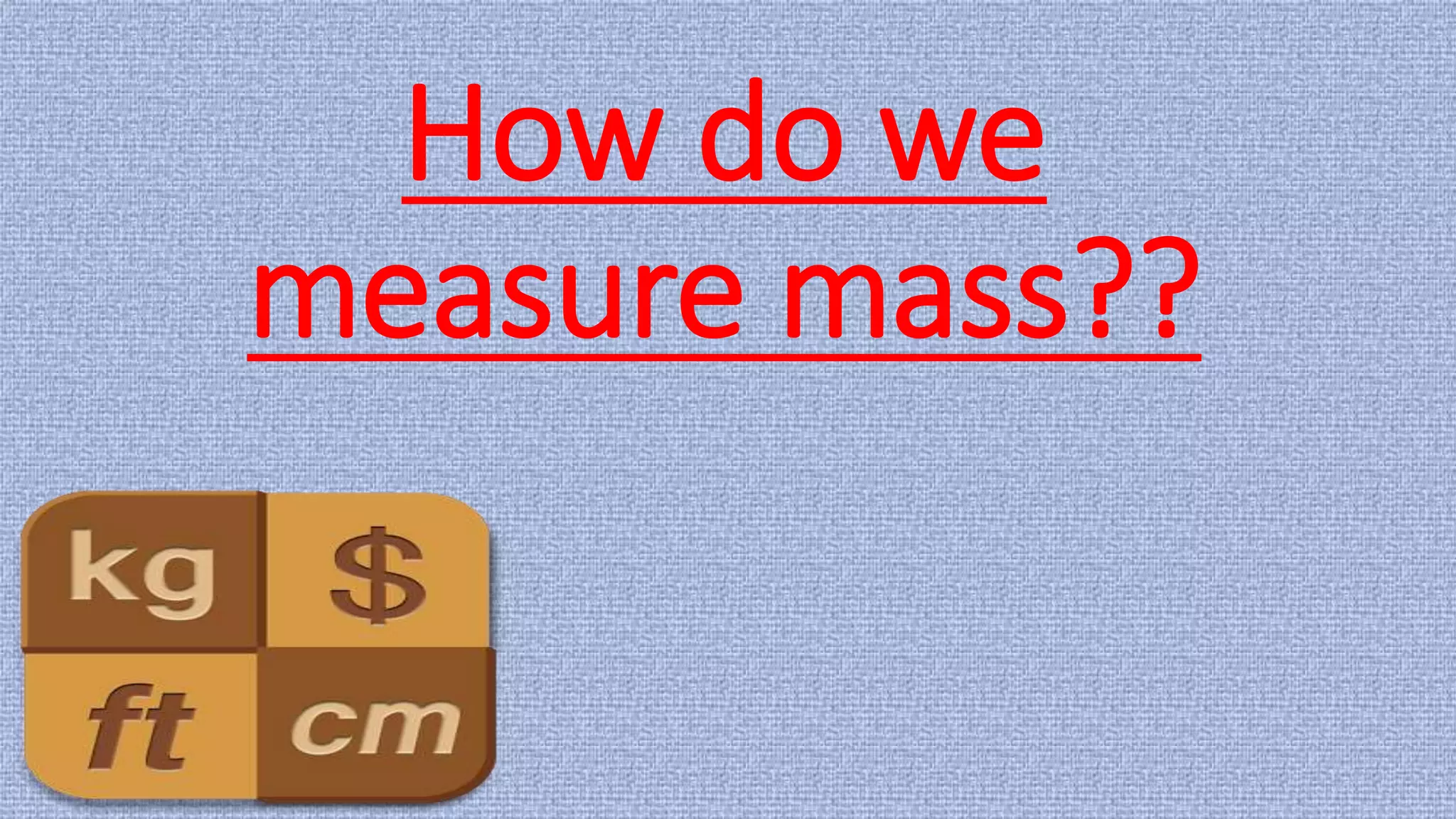 How do we measure mass | PPTX
