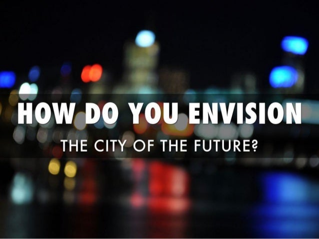 How do you envision the city of future?