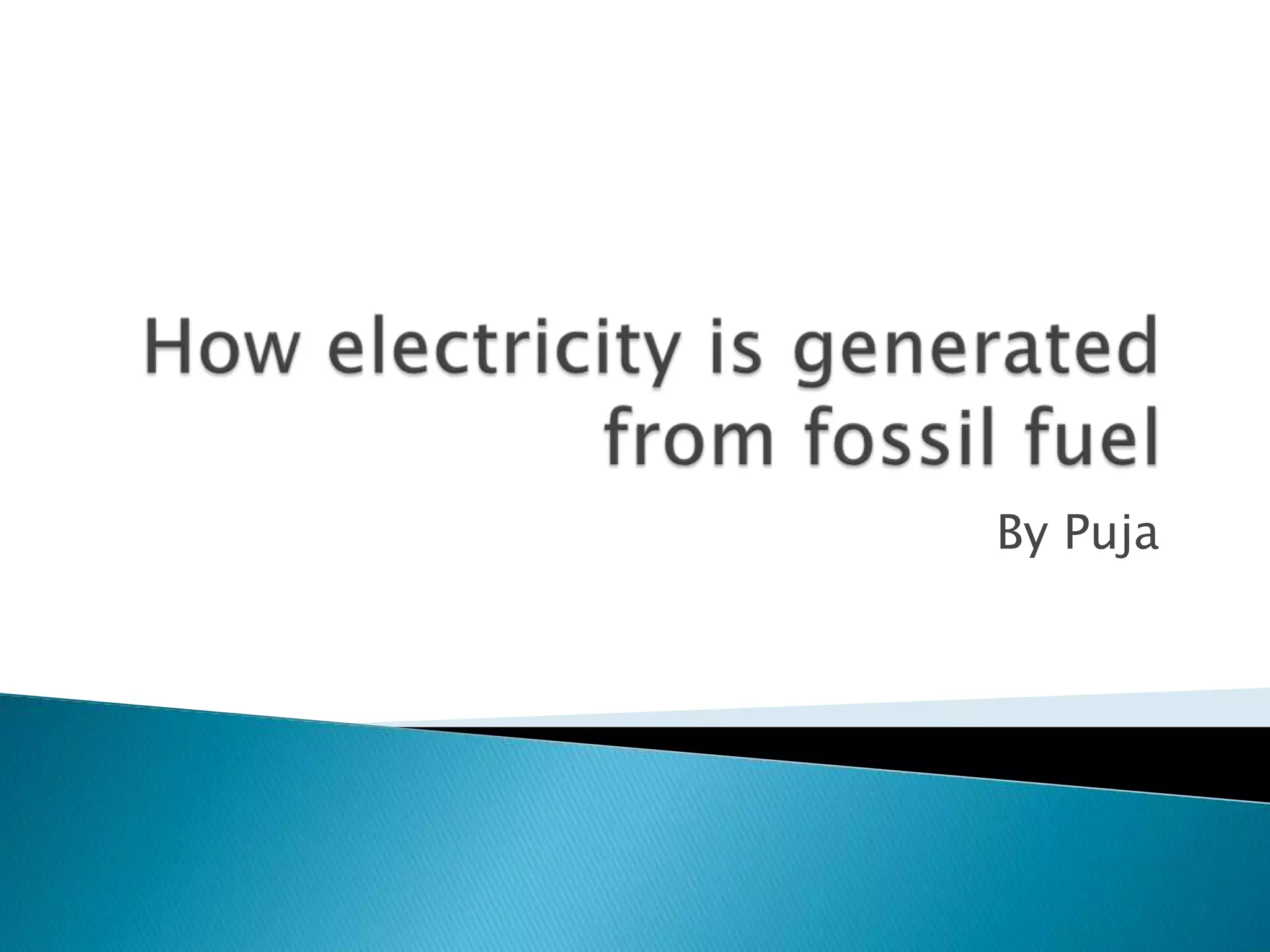 How electricity is generated from fossil fuel | PPTX