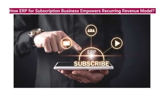 How ERP for Subscription Business Empowers Recurring Revenue Model_.pptx