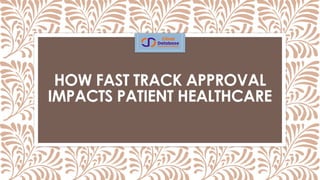 How Fast Track Approval Impacts Patient Healthcare.pptx