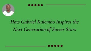 How Gabriel Kalembo Inspires the Next Generation of Soccer Stars.pdf