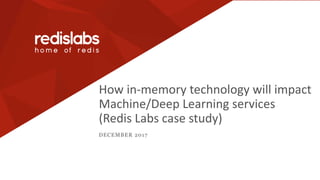 How in memory technology will impact machine deep learning services (redis labs case study) | PPT