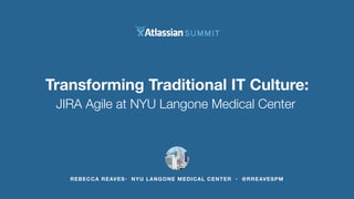 How JIRA Agile is Transforming IT Culture at NYULMC - Rebecca Reaves | PDF
