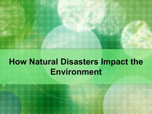 How natural disaster impact the environment | PPT