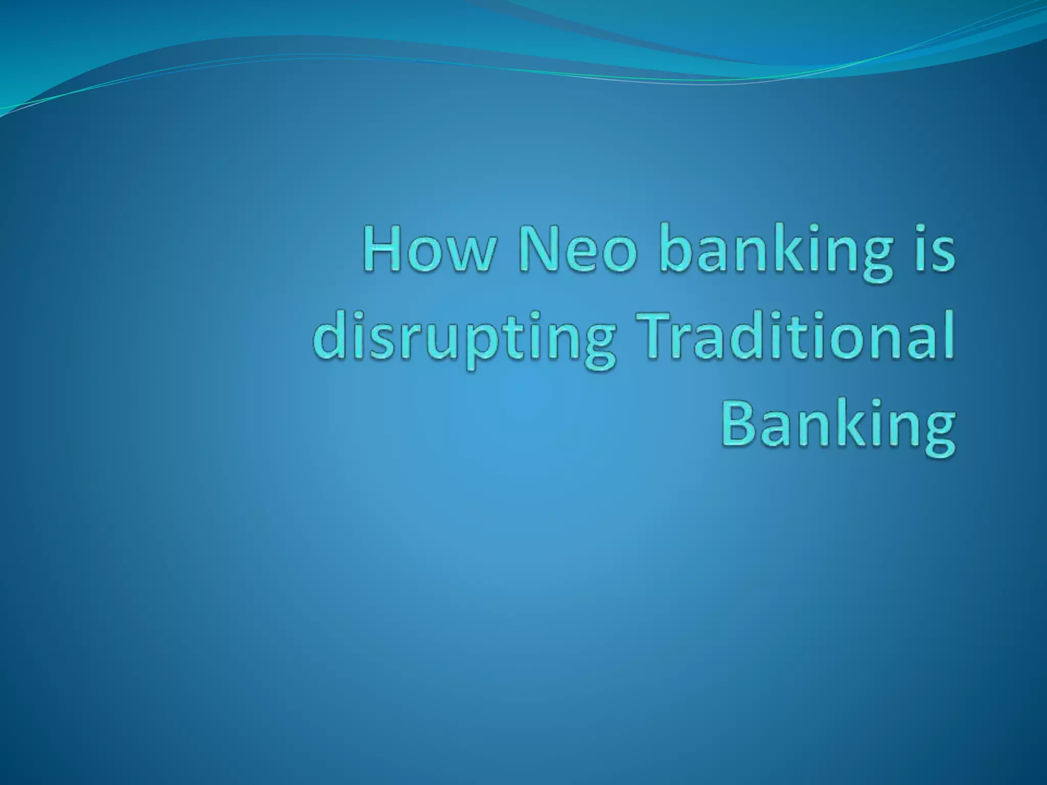 How neo banking is disrupting traditional banking | PPT