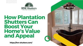 How Plantation Shutters Can Boost Your Home's Value and Appeal.pptx
