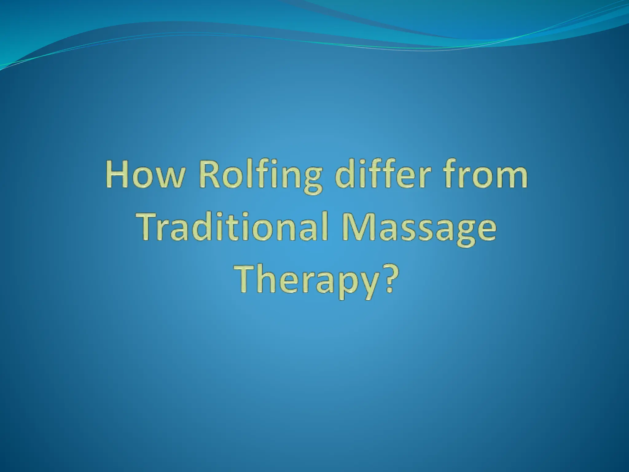 How Rolfing differ from Traditional Massage Therapy? | PPTX
