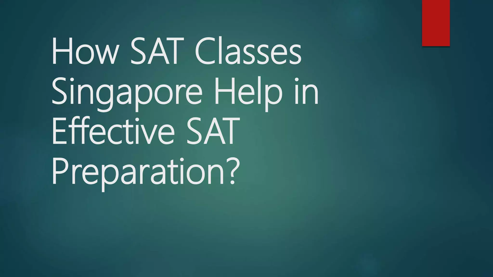 How SAT Classes Singapore Help In Effective SAT | PPTX
