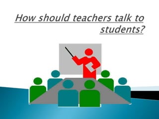 How should teachers talk to students | PPT | Free Download