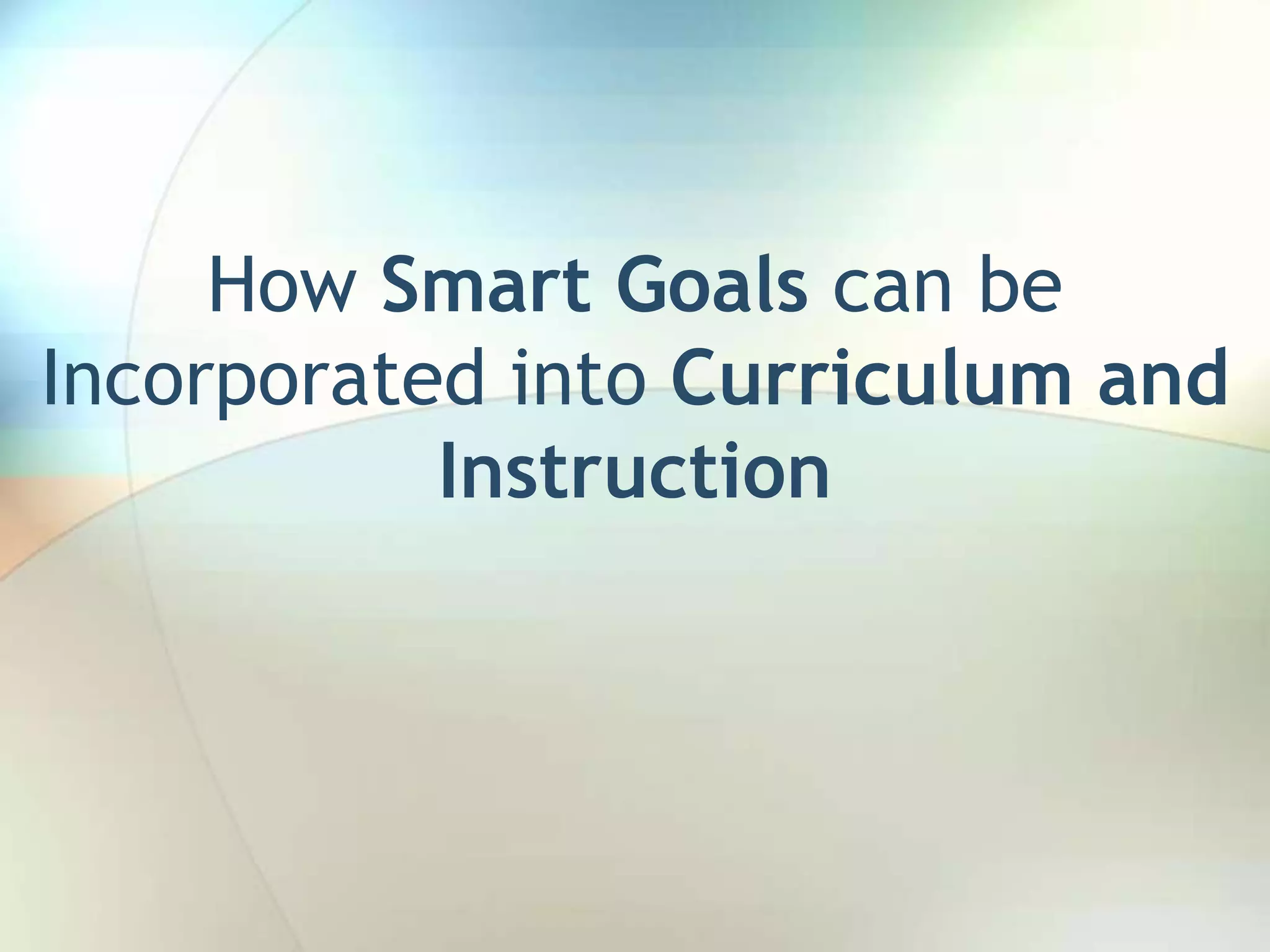 How smart goals can be incorporated into curriculum | PPTX