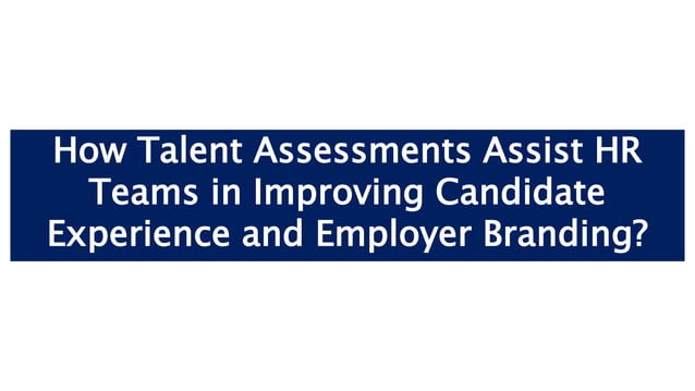 How Talent Assessments Assist HR Teams in Improving Candidate ...