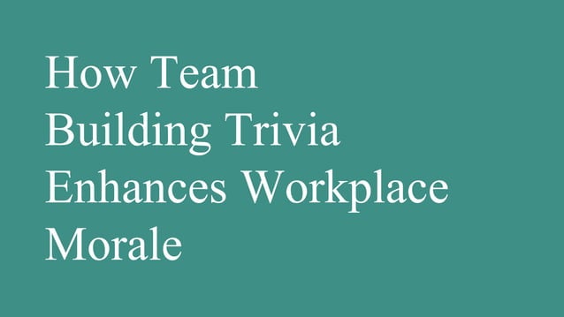 How Team Building Trivia Enhances Workplace Morale | PPT