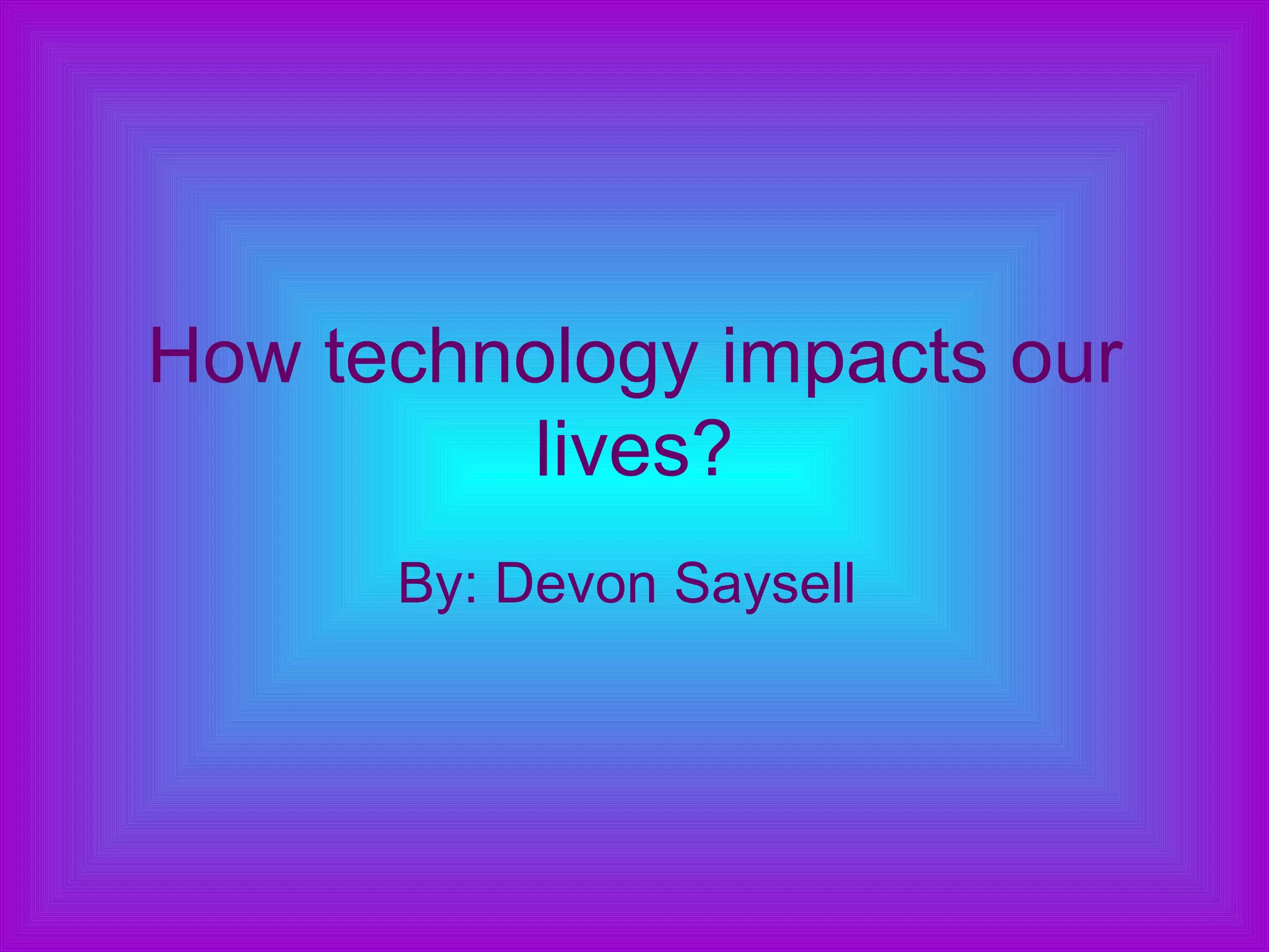How technology impacts our lives ( finished) | PPT