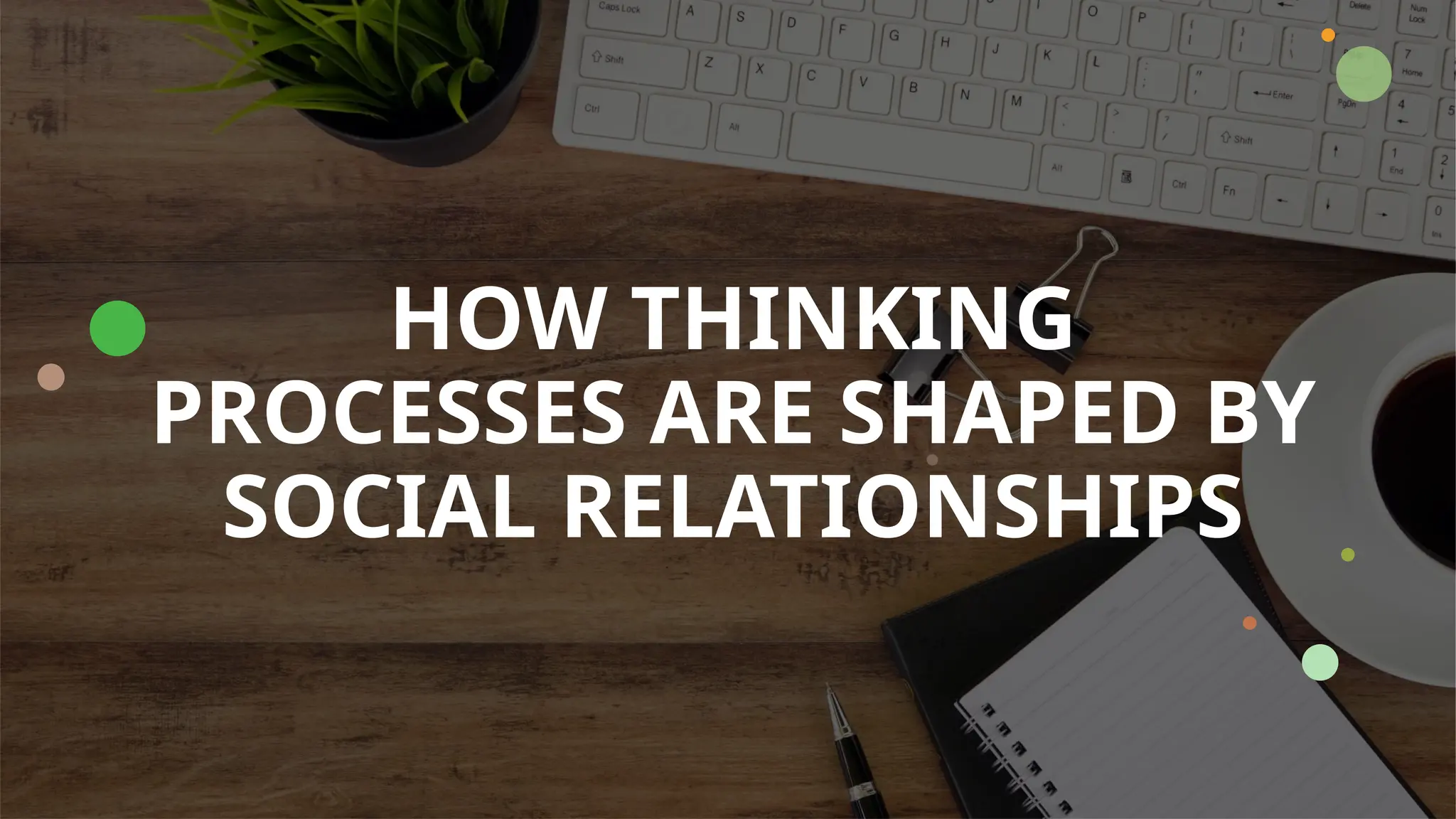 HOW THINKING PROCESSES ARE SHAPED BY SOCIAL RELATIONSHIPS.pptx