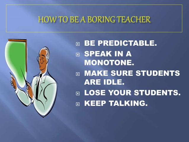 How to be a boring teacher | PPTX | Education