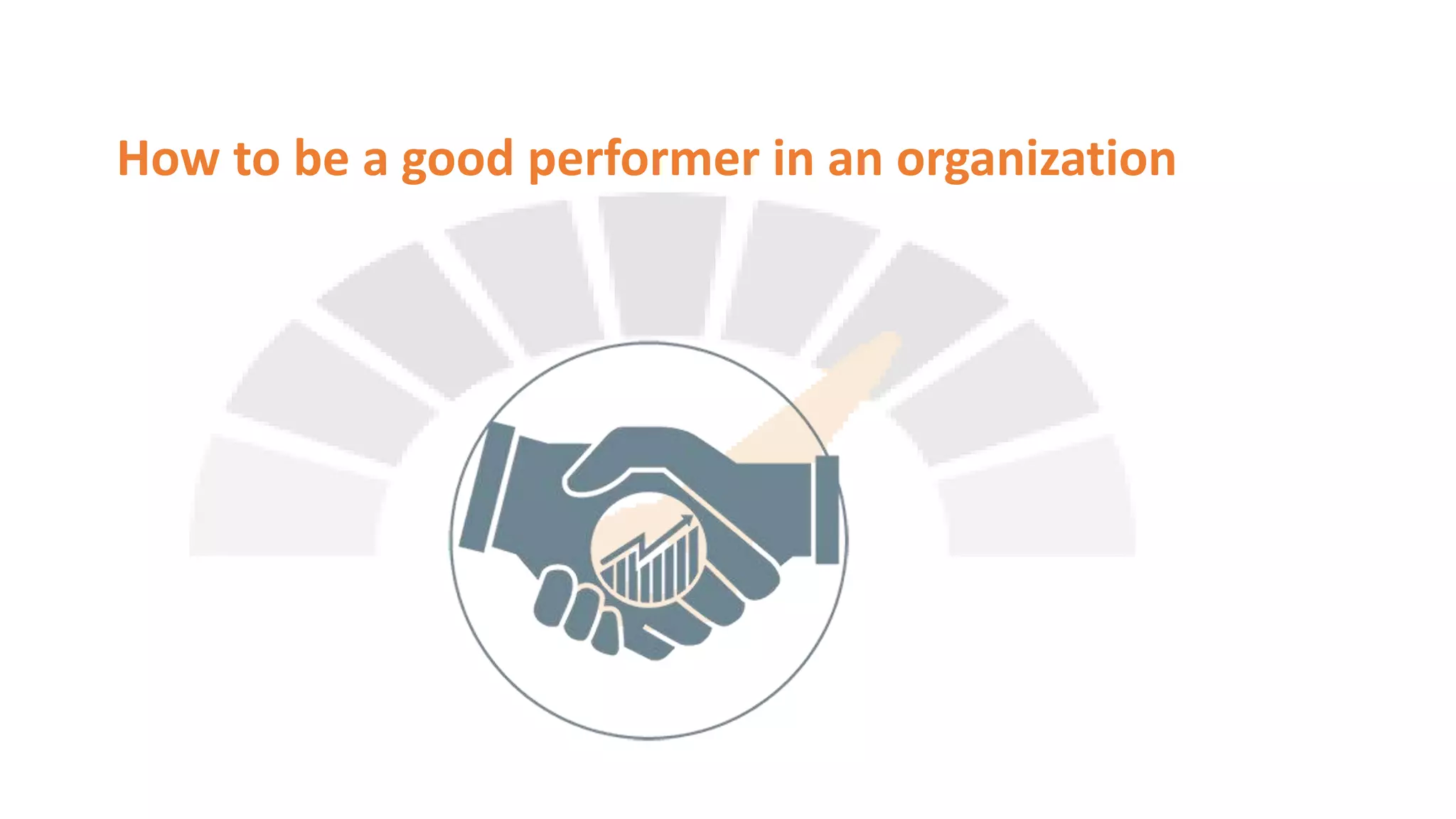 How to be a good performer in an organization. | PPTX
