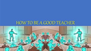 How to be a good teacher | PPT