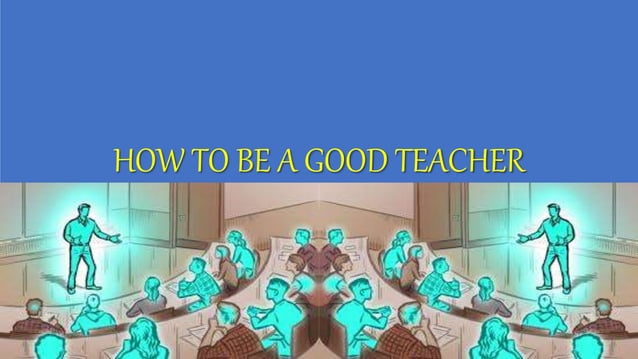 How to be a good teacher | PPT