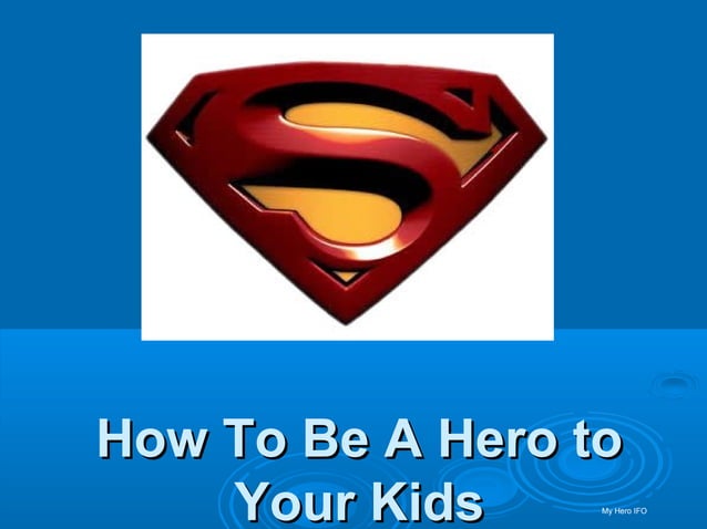 How to be a hero to your kids | PPT