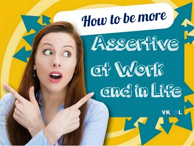 How To Be More Assertive At Work And In Life Character Building