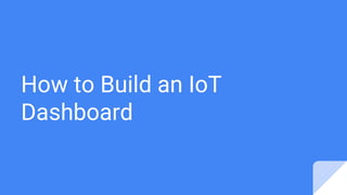 How to build an IoT dashboard | PPT