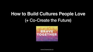 How to Build Cultures People Love (+Co-Create the Future).pptx